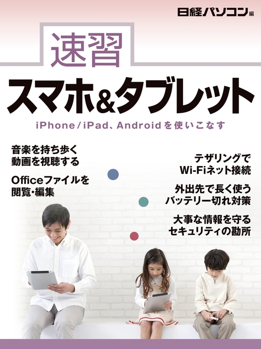 速習 スマホ&タブレット iPhone/iPad、Androidを使いこなす - 実用 日経パソコン：電子書籍試し読み無料 - BOOK☆WALKER